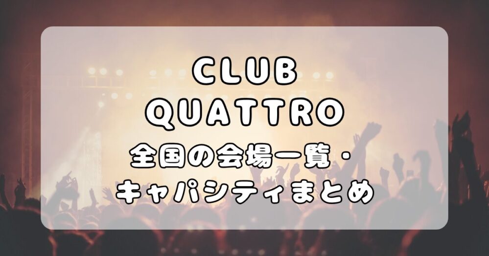 ライブハウス「CLUB QUATTRO（クラブクアトロ）」｜渋谷・梅田・名古屋・広島の各会場の詳細とキャパを比較 | ライブガイドドッグ