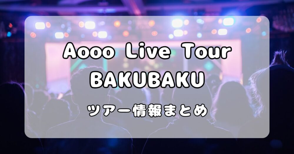 【Aooo Live Tour “BAKUBAKU”】全国7都市を駆け巡るライブツアー開催！ | ライブガイドドッグ